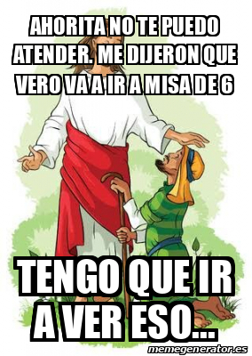 Meme Personalizado - Ahorita no te puedo atender. Me dijeron que Vero ...