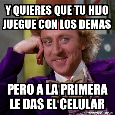 Meme Willy Wonka - Y QUIERES QUE TU HIJO JUEGUE CON LOS DEMAS PERO A LA ...