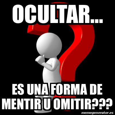 Meme Personalizado - OCULTAR... es una forma de mentir u omitir ...