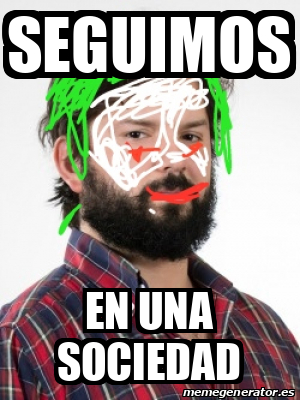 Meme Personalizado - Seguimos En una sociedad - 32408725