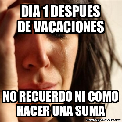 Meme Problems - dia 1 despues de vacaciones no recuerdo ni como hacer ...