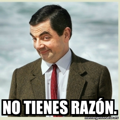 Meme Mr Bean - No tienes razón. - 32408760