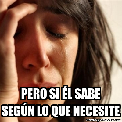 Meme Problems - Pero si él sabe según lo que necesite - 32408966