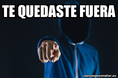 Meme Personalizado - TE QUEDASTE FUERA - 32409412