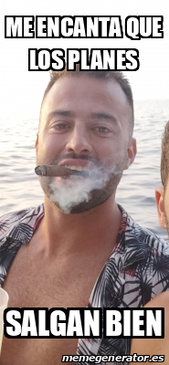 Meme Personalizado - Me encanta que los planes salgan bien - 32409790