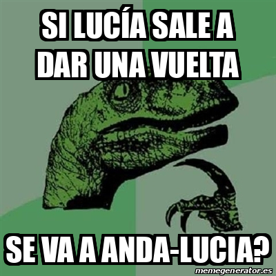 Meme Filosoraptor - Si Lucía sale a dar una vuelta Se va a Anda-Lucia ...