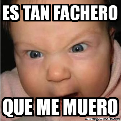 Meme Bebe furioso - ES TAN FACHERO QUE ME MUERO - 32410066