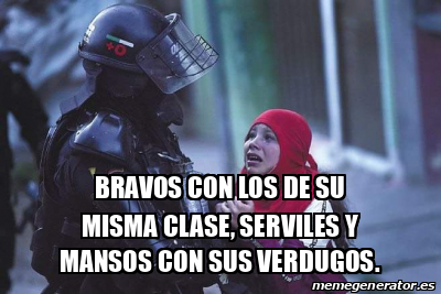 Meme Personalizado - Bravos con los de su misma clase, serviles y ...