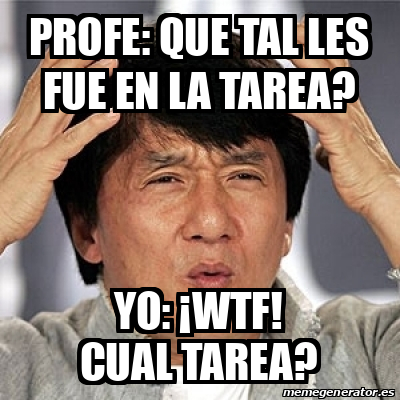 Meme Jackie Chan - profe: que tal les fue en la tarea? Yo: ¡WTF! Cual ...