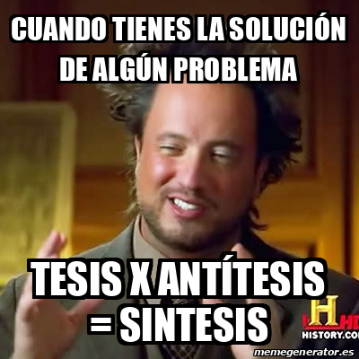 Meme Ancient Aliens - Cuando tienes la solución de algún problema Tesis ...
