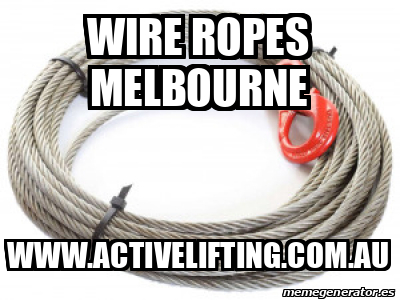 Meme Personalizado - wire ropes Melbourne www.activelifting.com.au ...