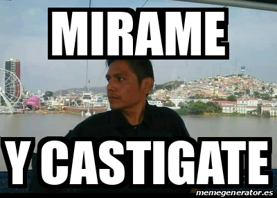 Meme Personalizado - MIRAME Y CASTIGATE - 32410952