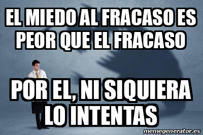 Meme Personalizado - el miedo al fracaso es peor que el fracaso por el ...