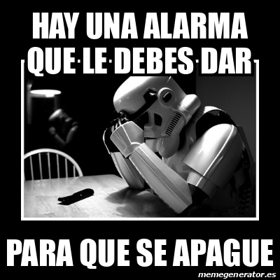 Meme Sad Trooper - hay una alarma que le debes dar para que se apague ...