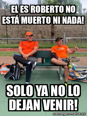 Meme Personalizado - El es Roberto no está muerto ni nada! Solo ya no ...