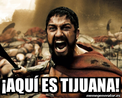 Meme Personalizado - ¡Aquí es Tijuana! - 32412103