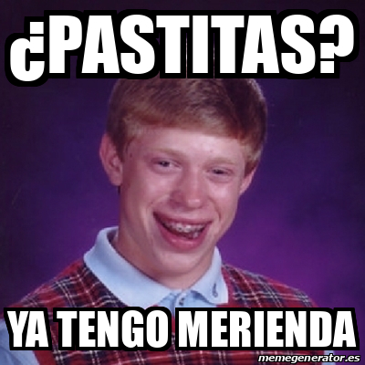Meme Bad Luck Brian - ¿Pastitas? Ya tengo merienda - 32412667