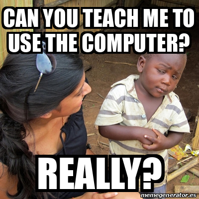 Meme Skeptical 3rd World Kid - cAN YOU TEACH ME TO USE THE COMPUTER ...