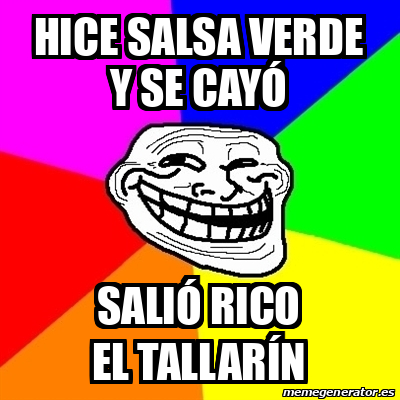 Meme Troll - Hice salsa verde y se cayó Salió rico el tallarín - 32412963