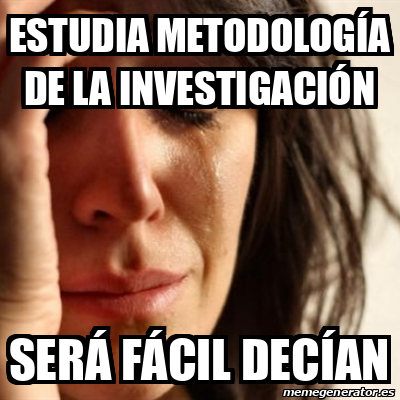 Meme Problems - Estudia metodología de la investigación Será fácil ...