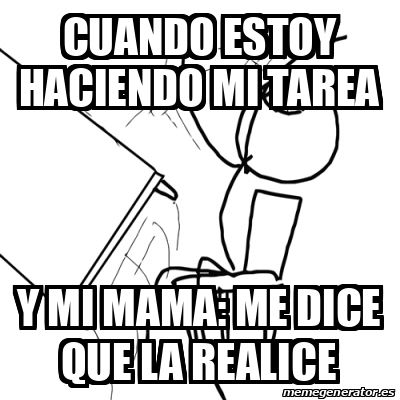 Meme Desk Flip Rage Guy - CUando estoy haciendo mi tarea y mi mama: me ...