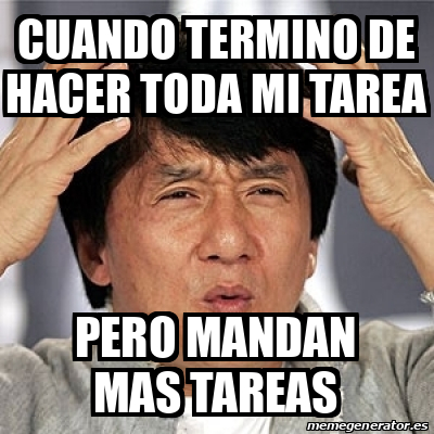 Meme Jackie Chan - cuando termino de hacer toda mi tarea pero mandan ...