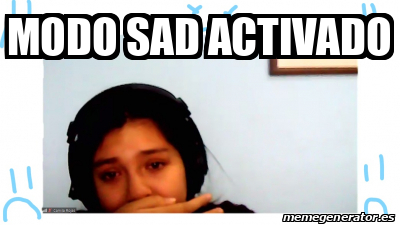 Meme Personalizado - modo sad activado - 32413340