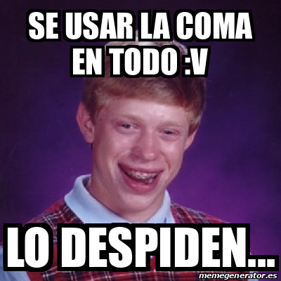 Meme Bad Luck Brian - Se usar la coma en todo :v Lo despiden... - 32413617