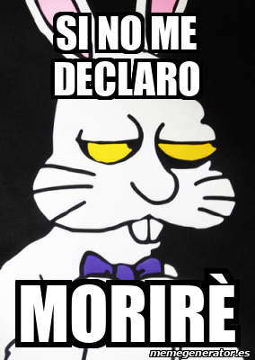 Meme Personalizado - SI NO ME DECLARO morirè - 32414576