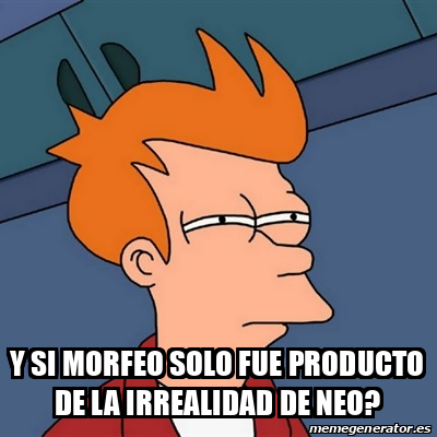 Meme Futurama Fry - y si Morfeo solo fue producto de la irrealidad de ...