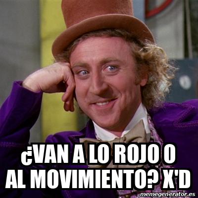 Meme Willy Wonka - ¿Van a lo rojo o al movimiento? x'D - 32415043