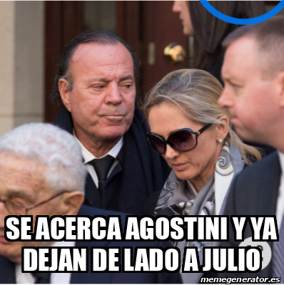 Meme Personalizado - Se acerca agostini y ya dejan de lado a julio ...