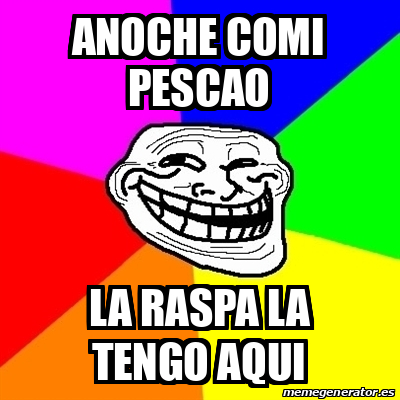 Meme Troll - anoche comi pescao la raspa la tengo aqui - 32415453