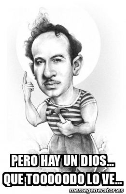 Meme Personalizado - Pero hay un dios... que tooooodo lo ve... - 32415553