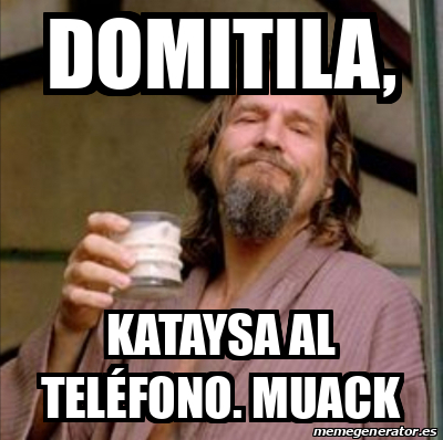 Meme Personalizado - Domitila, Kataysa al teléfono. Muack - 32415744