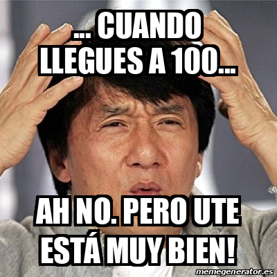 Meme Jackie Chan - ... cuando llegues a 100... Ah no. Pero ute está muy ...