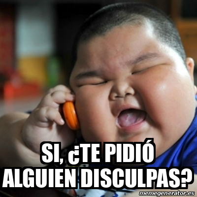 Meme fat chinese kid - Si, ¿Te pidió alguien disculpas? - 32416144