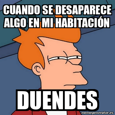 Meme Futurama Fry - cuando se desaparece algo en mi habitación duendes ...