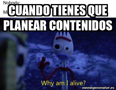 Meme Personalizado - CUANDO TIENES QUE PLANEAR CONTENIDOS - 32416917