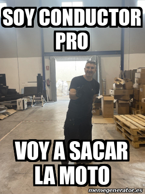 Meme Personalizado - soy conductor pro voy a sacar la moto - 32416996
