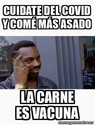 Meme Personalizado - Cuidate del covid y comé más asado La carne es ...
