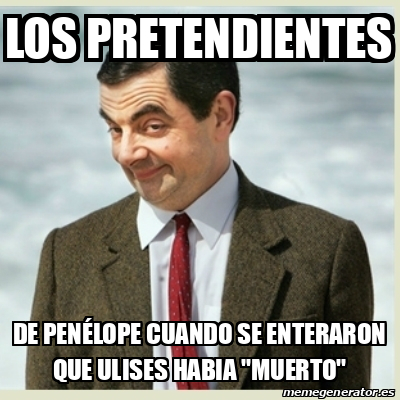 Meme Mr Bean - Los pretendientes de penélope cuando se enteraron que ...