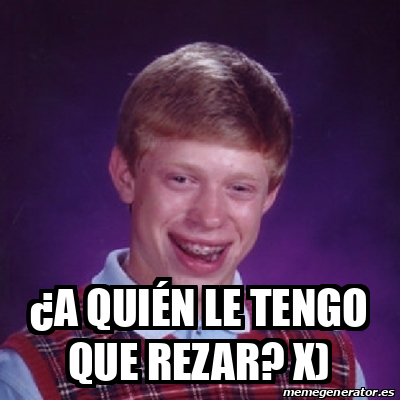 Meme Bad Luck Brian - ¿A quién le tengo que rezar? x) - 32417519