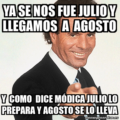 Meme Julio Iglesias - Ya se nos fue julio y llegamos a agosto Y como ...