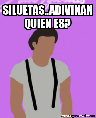 Meme Personalizado - Siluetas..adivinan quien es? - 32417897