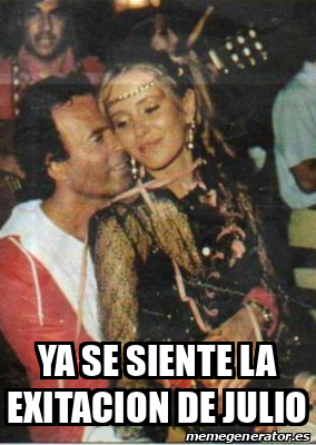 Meme Personalizado - Ya se siente la exitacion de julio - 32418074