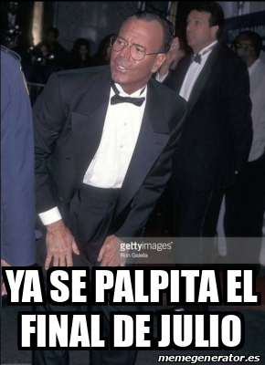 Meme Personalizado - Ya se palpita el final de julio - 32418118