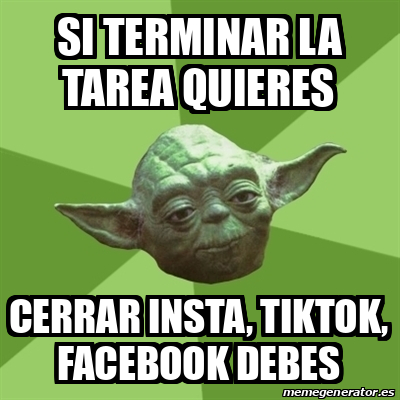 Meme Yoda - Si terminar la tarea quieres Cerrar Insta, TikTok, FaceBook ...