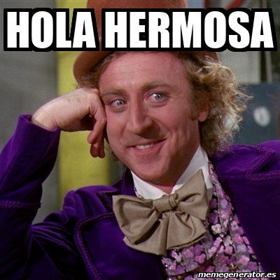 Meme Willy Wonka - Hola hermosa - 32418631