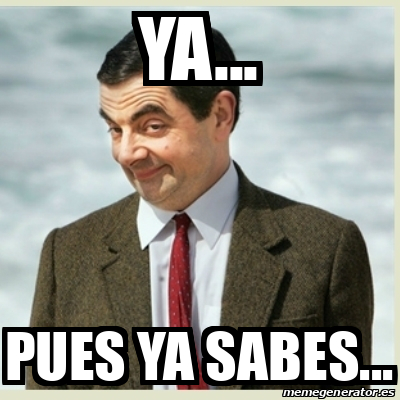 Meme Mr Bean - Ya... Pues ya sabes... - 32418729